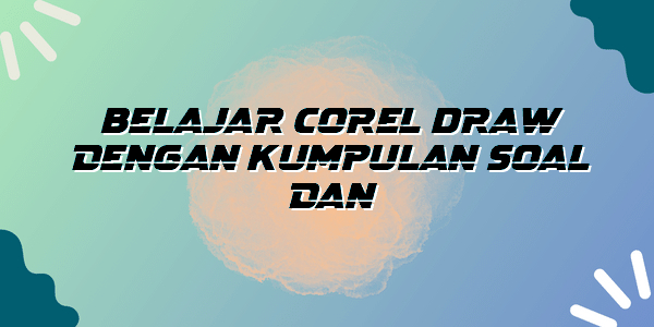 Belajar Corel Draw dengan Kumpulan Soal dan Jawaban - Bogor News Belajar Corel Draw dengan Kumpulan Soal dan Jawaban - Bogor News