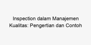 Inspection dalam Manajemen Kualitas: Pengertian dan Contoh - Bogor News