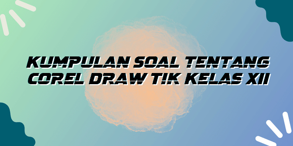 Kumpulan Soal tentang Corel Draw Tik Kelas XII dan Jawabannya - Bogor News Kumpulan Soal tentang Corel Draw Tik Kelas XII dan Jawabannya - Bogor News