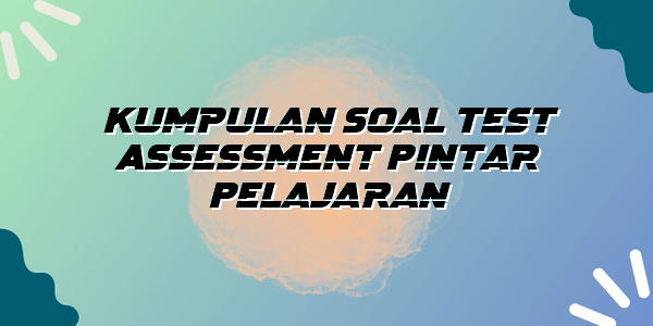 Kumpulan Soal Test Assessment Pintar Pelajaran Sekolah - Bogor News