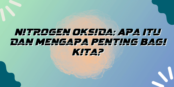 Nitrogen Oksida: Apa Itu dan Mengapa Penting Bagi Kita? - Bogor News