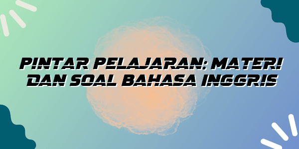 Pintar Pelajaran: Materi dan Soal Bahasa Inggris - Bogor News Pintar Pelajaran: Materi dan Soal Bahasa Inggris - Bogor News